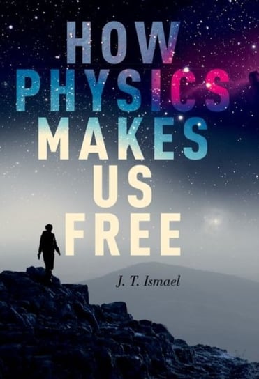 How Physics Makes Us Free - J.T. Ismael | Książka w Empik How Physics Makes Us Free - J.T. Ismael | Książka w Empik