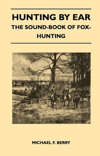 Hunting by Ear - The Sound-Book of Fox-Hunting - Berry Michael F ...