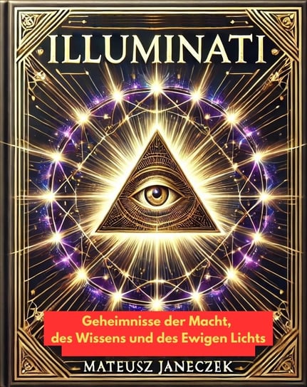 Illuminati: Geheimnisse der Macht, des Wissens und des Ewigen Lichts ...