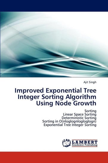 Improved Exponential Tree Integer Sorting Algorithm Using Node Growth - Singh Ajit | Książka w Empik