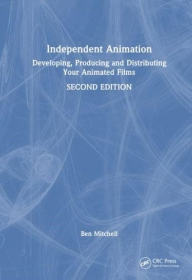 Independent Animation: Developing, Producing and Distributing Your ...