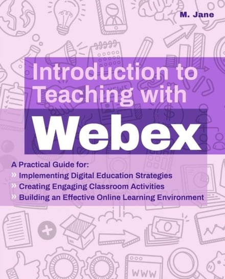 Introduction To Teaching With Webex: A Practical Guide for Implementing Digital Education ...