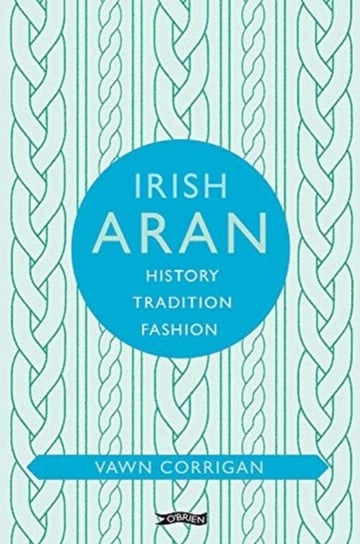 Irish Aran: History, Tradition, Fashion - Vawn Corrigan | Książka w Empik