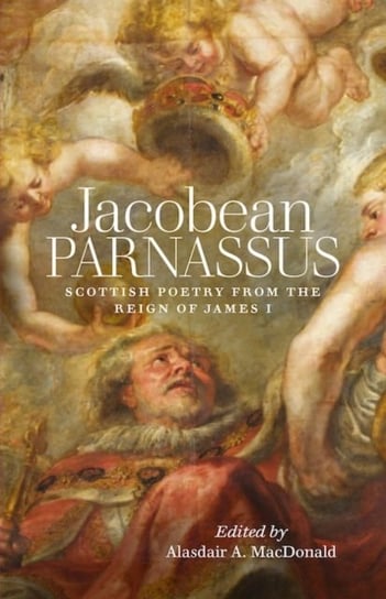 Jacobean Parnassus: Scottish poetry from the reign of James I ...