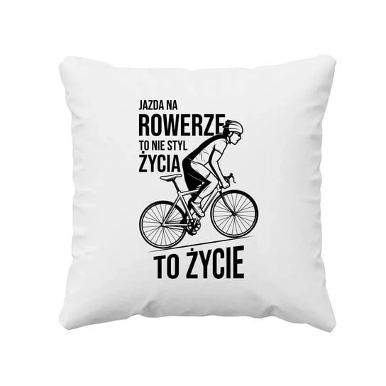 Jazda na rowerze to nie styl życia, to życie - poduszka na prezent dla ...
