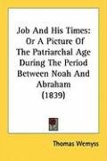 Job and His Times: Or a Picture of the Patriarchal Age During the ...