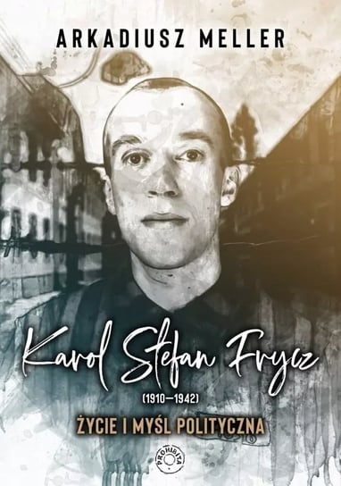 Karol Stefan Frycz 1910-1942. Życie i myśl polityczna - Meller ...