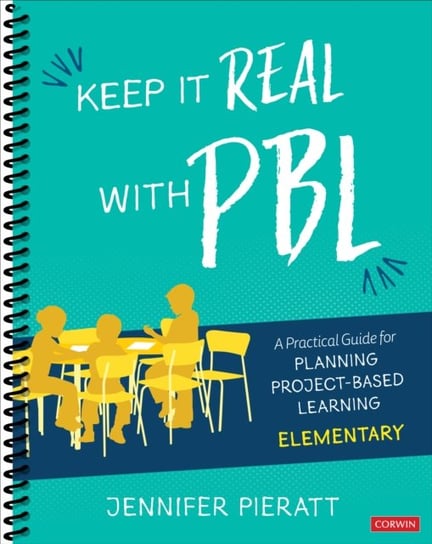 Keep It Real With PBL, Elementary: A Practical Guide for Planning ...