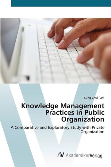 Knowledge Management Practices in Public Organization - Sung Chul Park ...