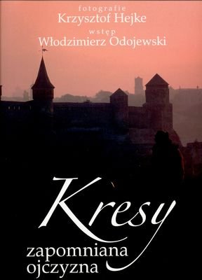 Kresy. Zapomniana Ojczyzna - Opracowanie zbiorowe | Książka w Empik