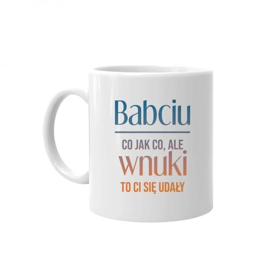 Kubek ceramiczny Babciu, co jak co, ale wnuki to Ci się udały - dla babci 330 ml, Koszulkowy ...