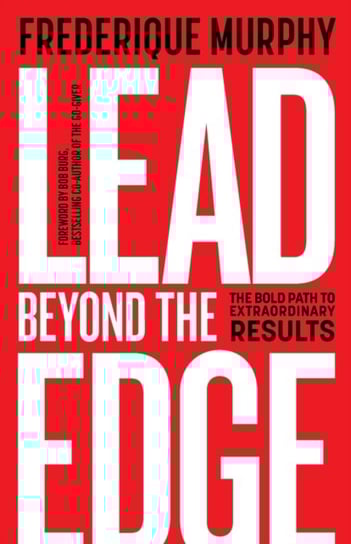 Lead Beyond The Edge: The Bold Path to Extraordinary Results ...