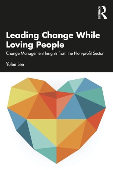 Leading Change While Loving People: Change Management Insights from the ...