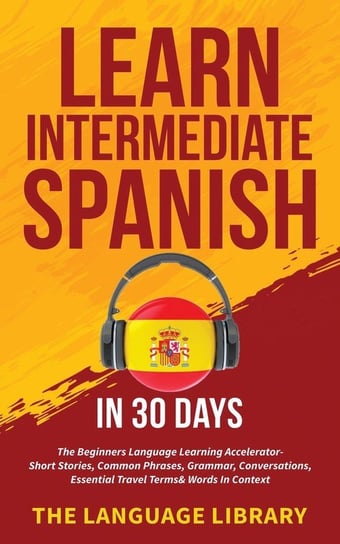 Learn Intermediate Spanish In 30 Days - W opisie | Książka w Empik
