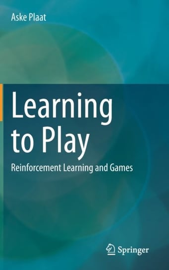 Learning to Play: Reinforcement Learning and Games - Aske Plaat ... Learning to Play: Reinforcement Learning and Games - Aske Plaat ...