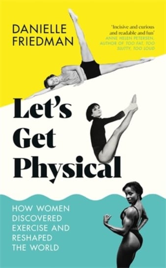 Lets Get Physical: How Women Discovered Exercise and Reshaped the World ...