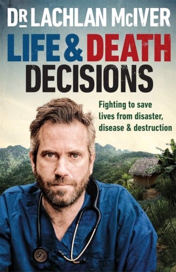 Life and Death Decisions: Fighting to save lives from disaster, disease ...