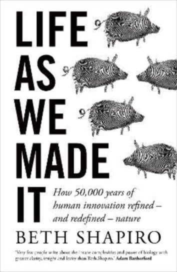 Life as We Made It: How 50,000 years of human innovation refined - and ... Life as We Made It: How 50,000 years of human innovation refined - and ...