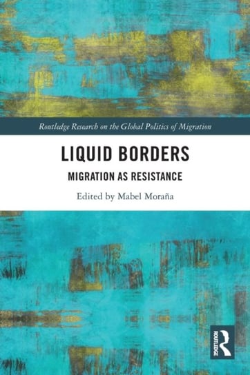 Liquid Borders. Migration as Resistance - Mabel Morana | Książka w Empik