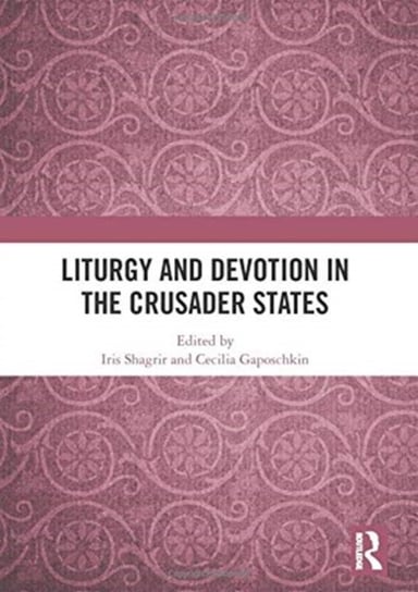 Liturgy and Devotion in the Crusader States - Opracowanie zbiorowe ...