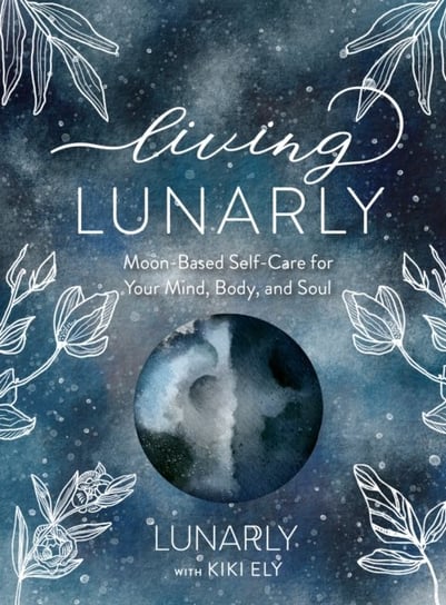 Living Lunarly: Moon-Based Self-Care for Your Mind, Body, and Soul - Lunarly | Książka w Empik