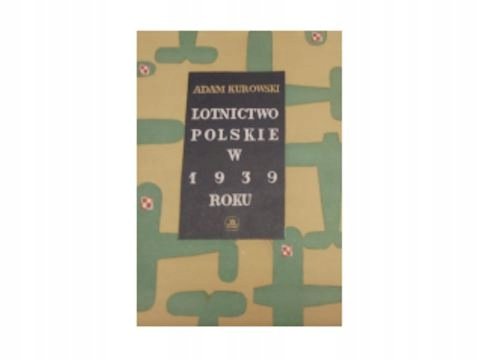Lotnictwo Polskie w 1939 Roku - Kurowski Adam | Książka w Empik