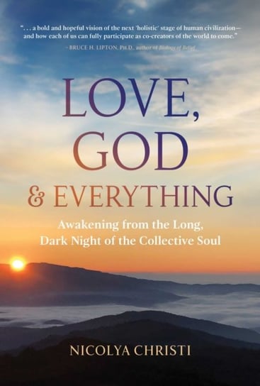 Love, God, and Everything. Awakening from the Long, Dark Night of the ...