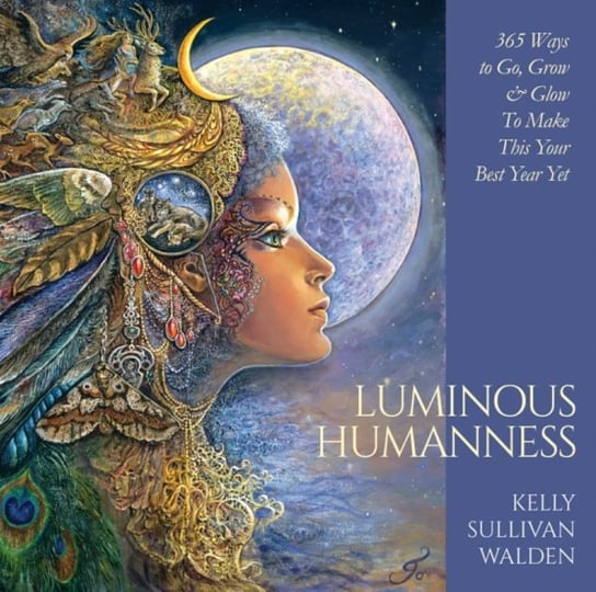 Luminous Humanness: 365 Ways to Go, Grow & Glow to Make This Your Best ...