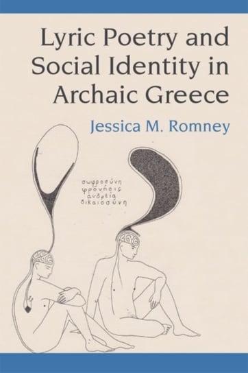 Lyric Poetry and Social Identity in Archaic Greece - Jessica Romney ...