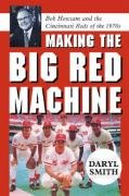 Making the Big Red Machine: Bob Howsam and the Cincinnati Reds of the ...