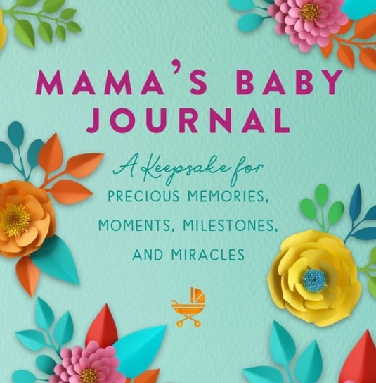 Mamas Baby Journal: A Keepsake for Precious Memories, Moments ...