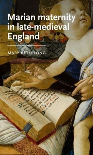 Marian Maternity in Late-Medieval England - Mary Beth Long | Książka w ...