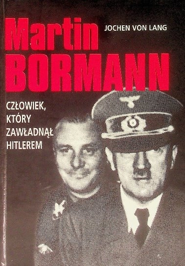 Martin Bormann, człowiek który zawładną Hitlerem - Opracowanie zbiorowe ...