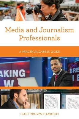 Media and Journalism Professionals: A Practical Career Guide - Tracy ...