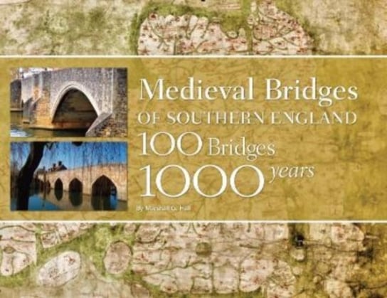 Medieval Bridges of Southern England: 100 Bridges, 1000 Years ...