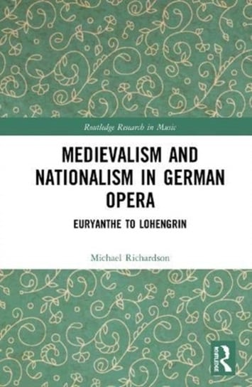 Medievalism and Nationalism in German Opera. Euryanthe to Lohengrin ...