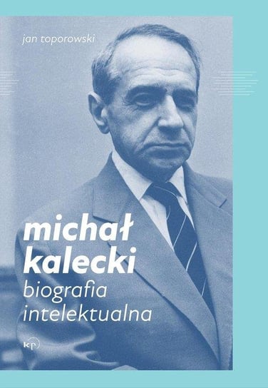 Michał Kalecki. Biografia intelektualna - Toporowski Jan | Książka w Empik