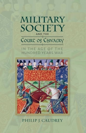 Military Society and the Court of Chivalry in the Age of the Hundred ...
