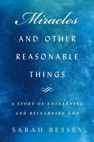 Miracles and Other Reasonable Things. A story of unlearning and ...