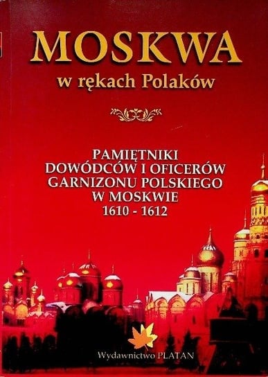 Moskwa w Rękach Polaków - Opracowanie zbiorowe | Książka w Empik