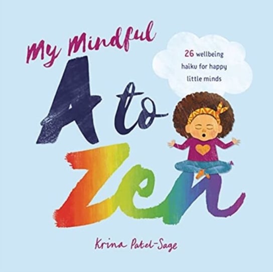 My Mindful A to Zen: 26 Wellbeing Haiku for Happy Little Minds - Krina Patel-Sage | Książka w Empik