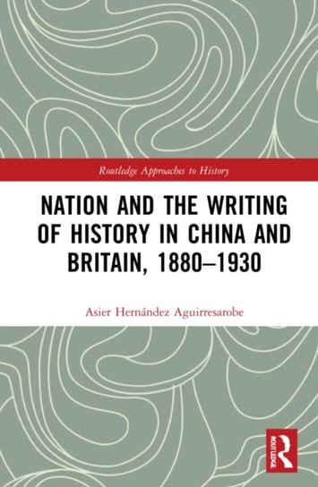 Nation and the Writing of History in China and Britain, 1880-1930 ...