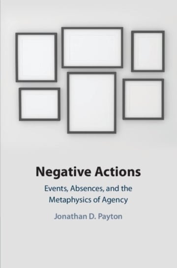 Negative Actions: Events, Absences, and the Metaphysics of Agency ...