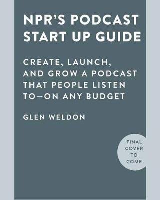 NPR#s Podcast Startup Guide: Create, Launch, and Grow a Podcast on Any ...