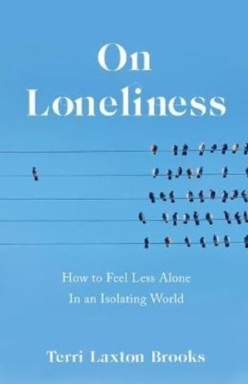 On Loneliness: How to Feel Less Alone In an Isolating World - Terri ...