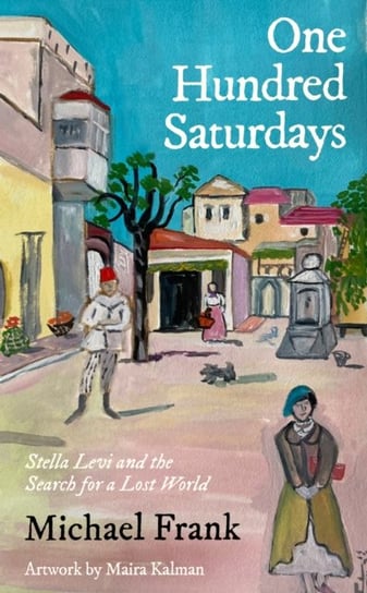 One Hundred Saturdays: Stella Levi and the Vanished World of Jewish ...
