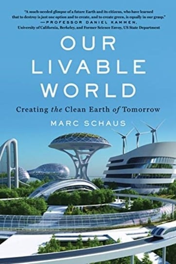 Our Livable World. Creating the Clean Earth of Tomorrow - Marc Schaus ...