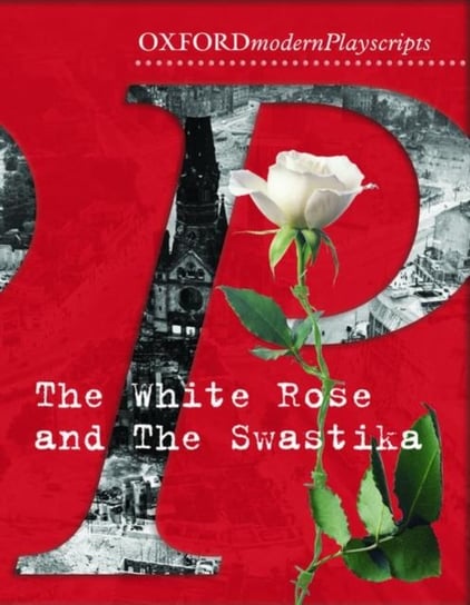 Oxford Playscripts The White Rose and the Swastika - Adrian Flynn ...