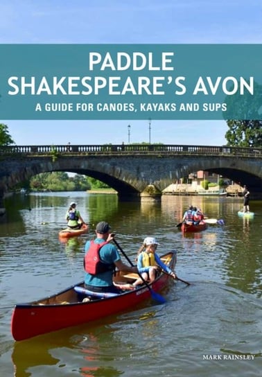 Paddle Shakespeares Avon. A Guide for Canoes, Kayaks and SUPS - Mark Rainsley | Książka w Empik