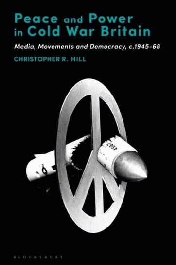Peace and Power in Cold War Britain: Media, Movements and Democracy, c ...